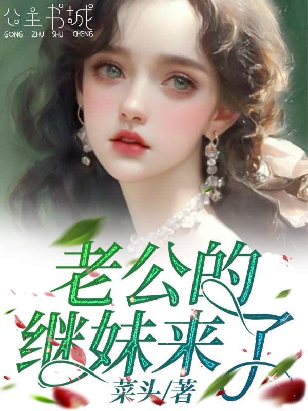 老公的继妹来了 菜头 公主书城 总裁文 好看的总裁小说阅读网 公主读书